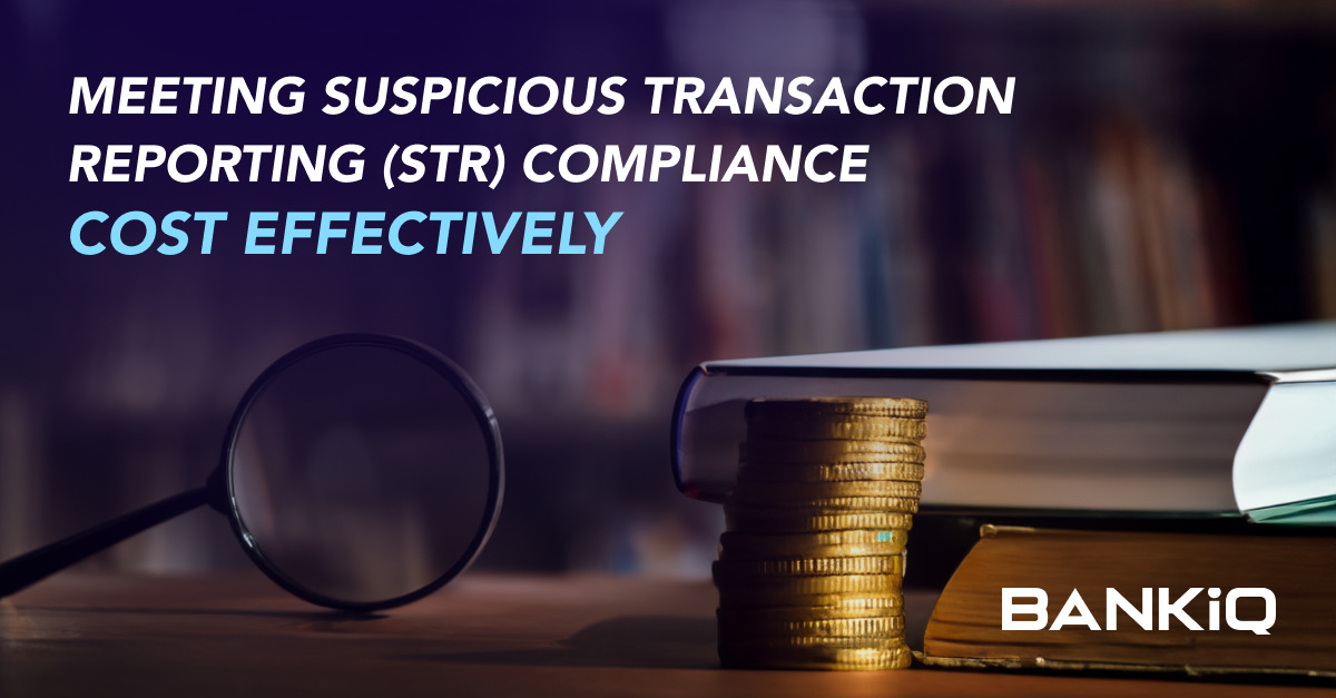 Meeting Suspicious Transaction Reporting Str Compliance Cost Effectively Bankiq 